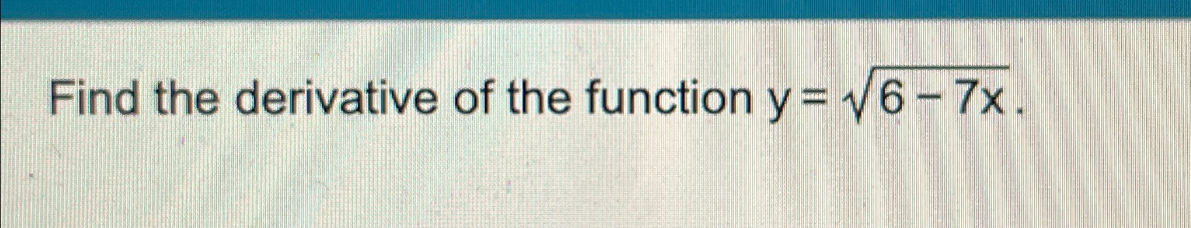 Solved Find the derivative of the function y=6-7x2 | Chegg.com