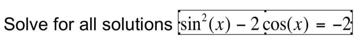 Solved Solve for all solutions sin2(x)−2cos(x)=−2 | Chegg.com