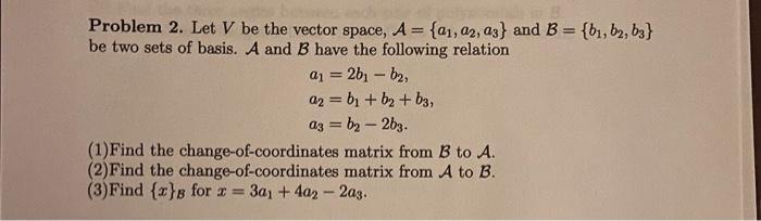 Solved Problem 2. Let V be the vector space, A={a1,a2,a3} | Chegg.com