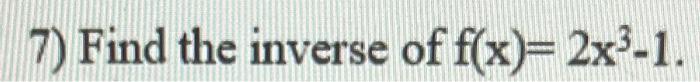 Solved 7) Find the inverse of f(x)=2x3−1. | Chegg.com