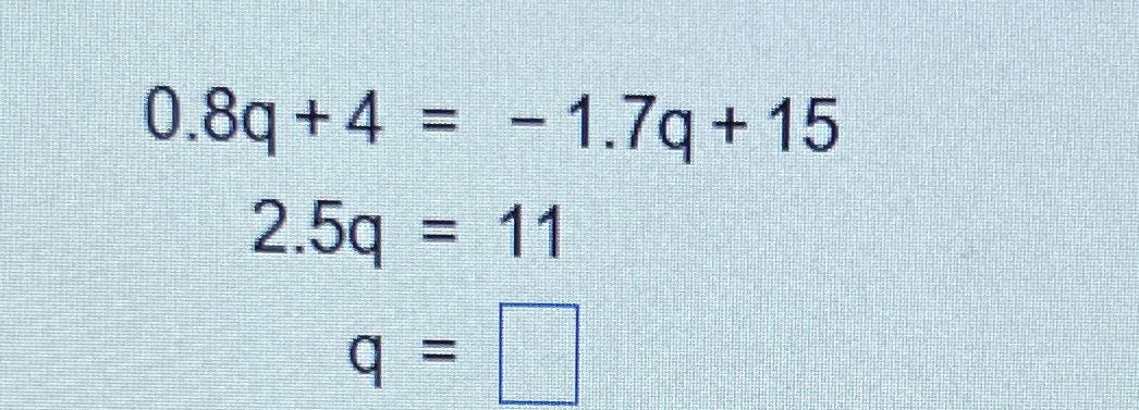 Solved 0.8q+4=-1.7q+152.5q=11q= | Chegg.com | Chegg.com