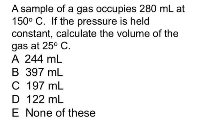 Solved A sample of a gas occupies 280 mL at 150∘C. If the | Chegg.com