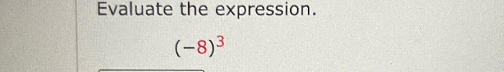 Solved Evaluate the expression.(-8)3 | Chegg.com