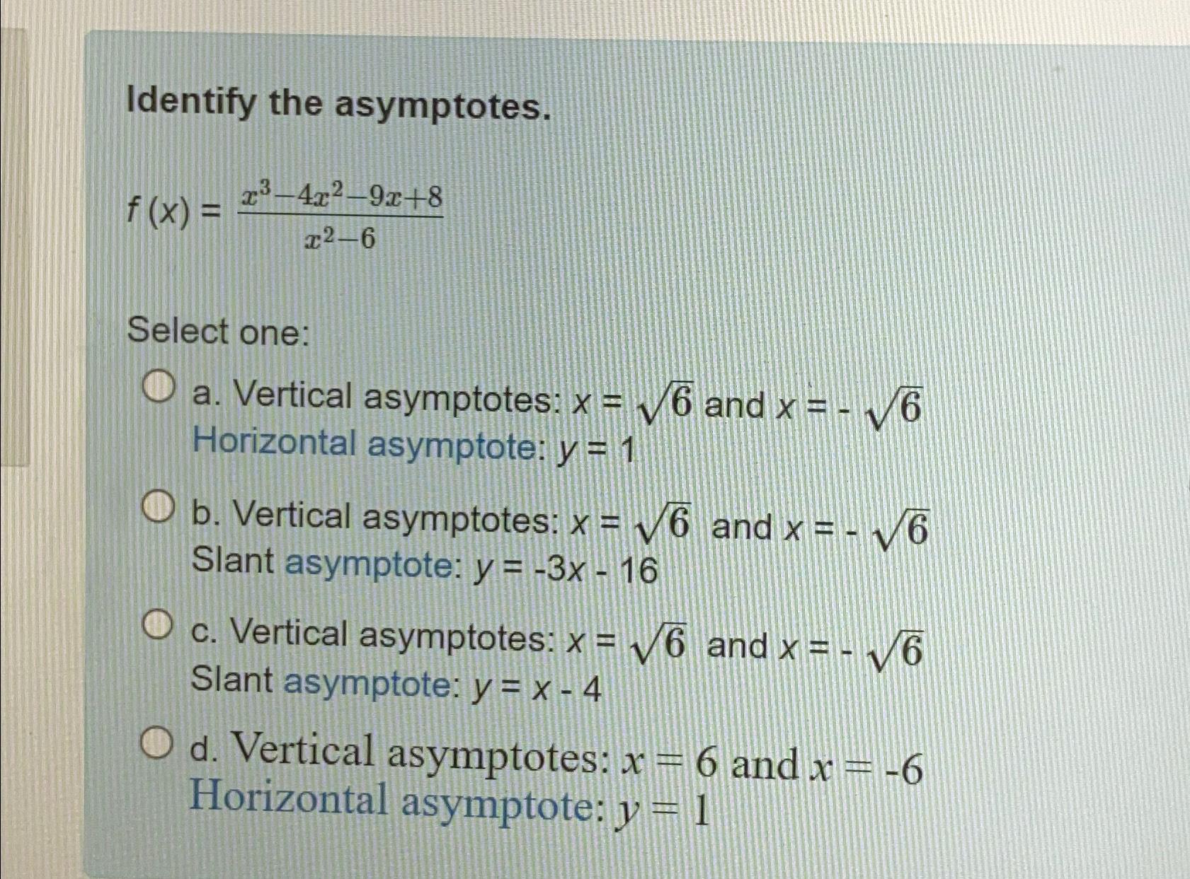 Solved Identify the asymptotes.f(x)=x3-4x2-9x+8x2-6Select | Chegg.com