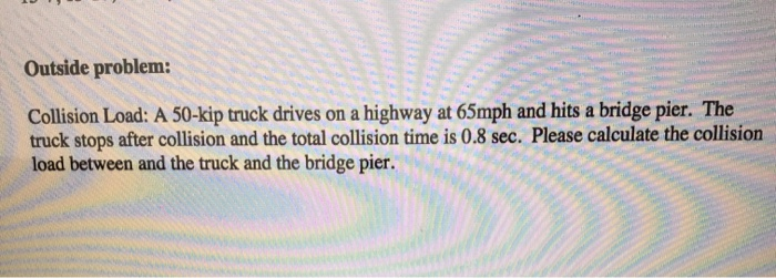 Solved Outside problem: Collision Load: A 50-kip truck | Chegg.com