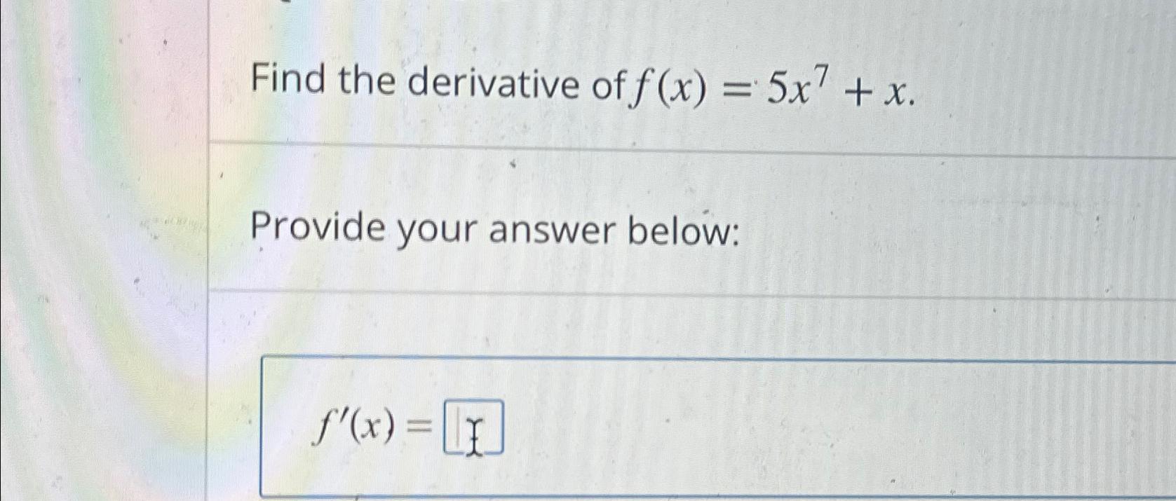 Solved Find the derivative of f(x)=5x7+xProvide your answer | Chegg.com