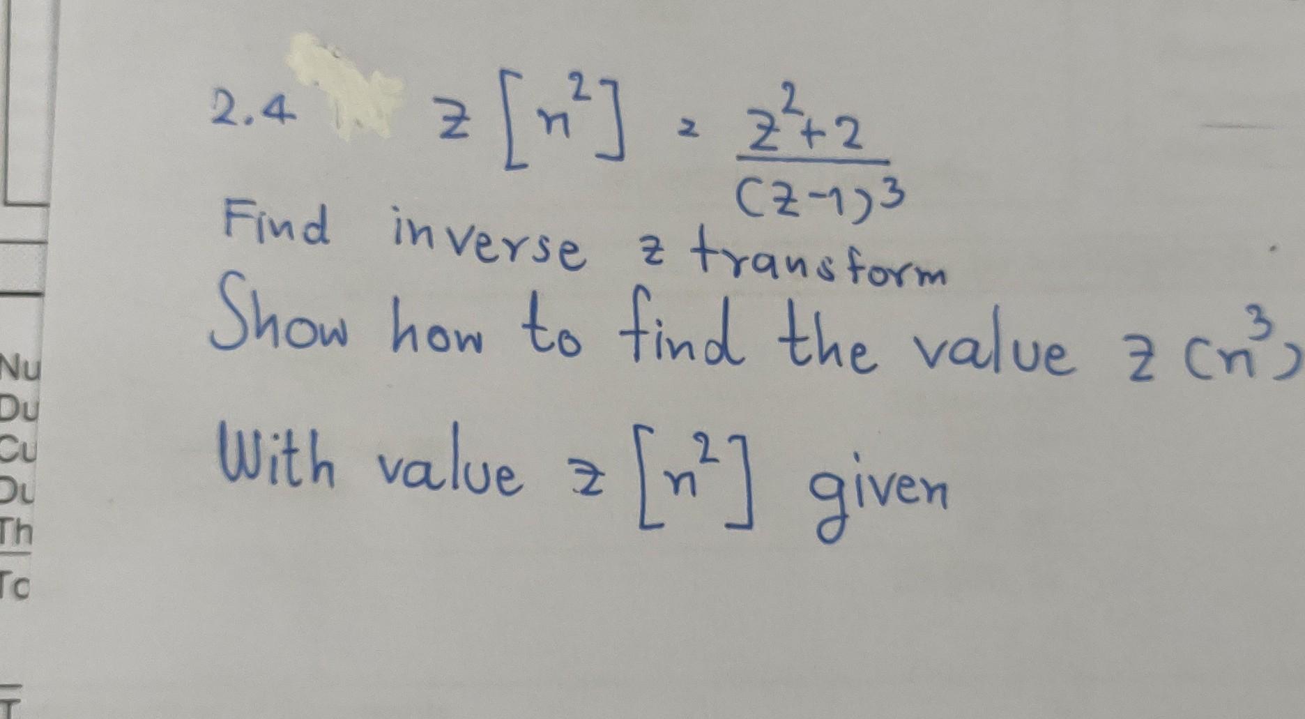 Solved 2.4 z[n2]=(z−1)3z2+2 Find inverse z transform Show | Chegg.com