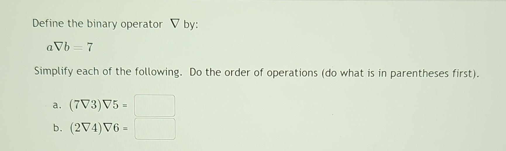 Solved Define the binary operator ∇ by: a∇b=7 Simplify each | Chegg.com
