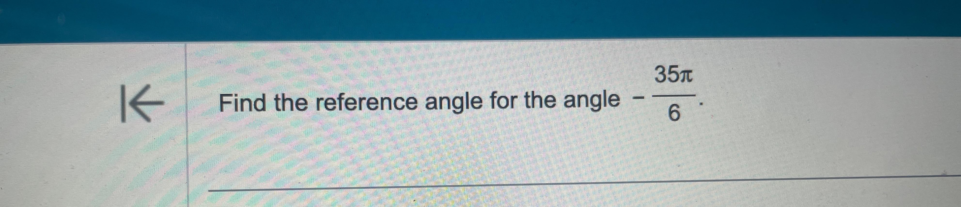 Solved Find the reference angle for the angle -35π6. | Chegg.com