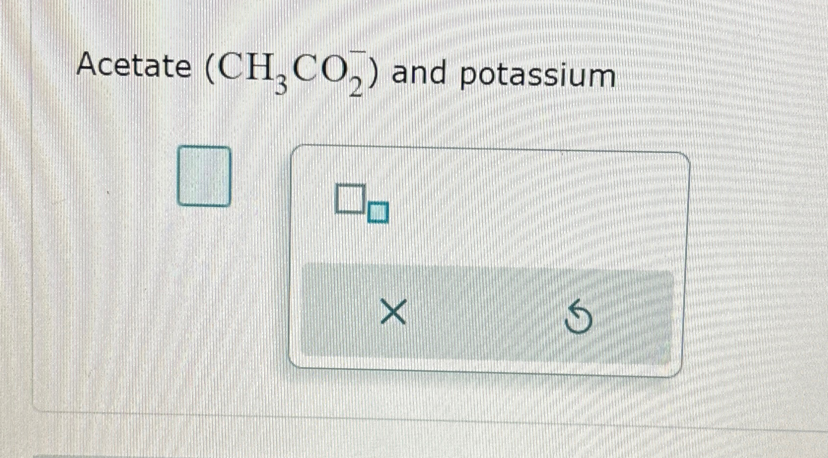 Solved Acetate (CH3CO2-)and potassium | Chegg.com