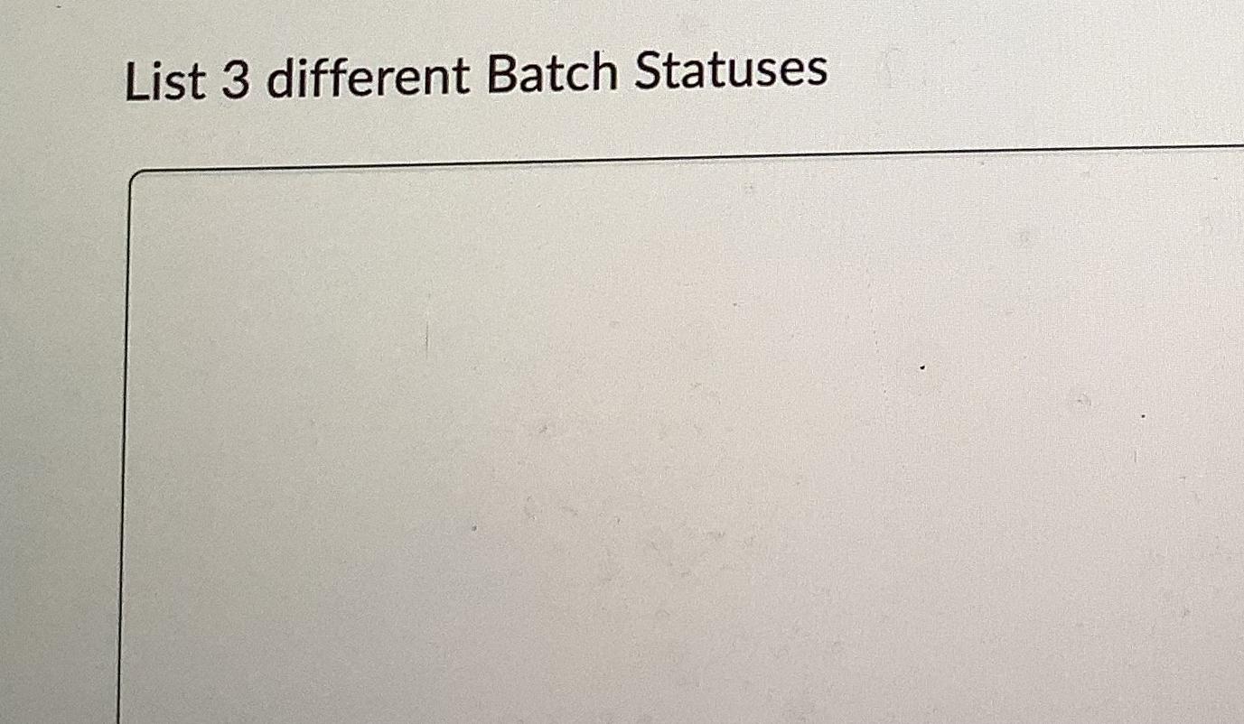 Solved List 3 ﻿different Batch Statuses | Chegg.com