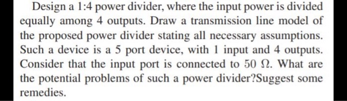 Design a 1:4 power divider, where the input power is | Chegg.com