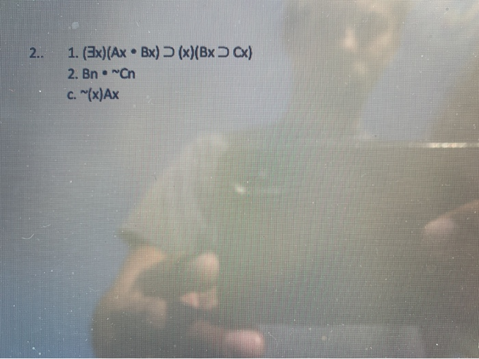 Solved 2. 1. (3x)(AxBx) = (x)(Bx DCx) 2. Bn.Ch c. (x)Ax | Chegg.com