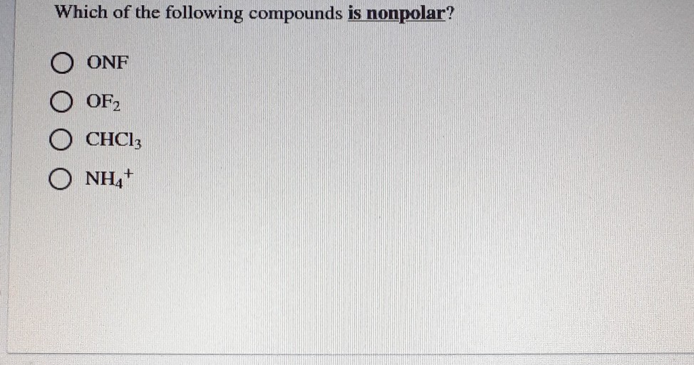 Solved Which of the following compounds is nonpolar? O ONF | Chegg.com