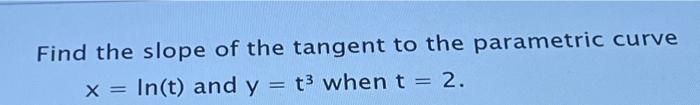 Solved Find the slope of the tangent to the parametric curve | Chegg.com