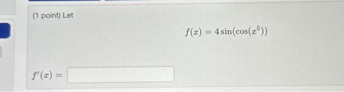 Solved (1 point) Let f(x)=4sin(cos(x5)) f′(x)= | Chegg.com