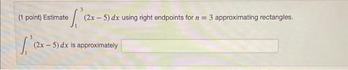Solved (1 point) Estimate ∫13(2x−5)dx using right endpoints | Chegg.com