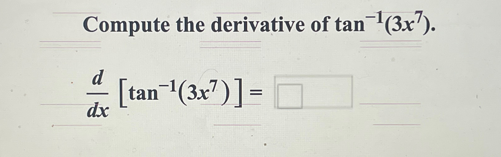 Solved Compute the derivative of tan-1(3x7).ddx[tan-1(3x7)]= | Chegg.com