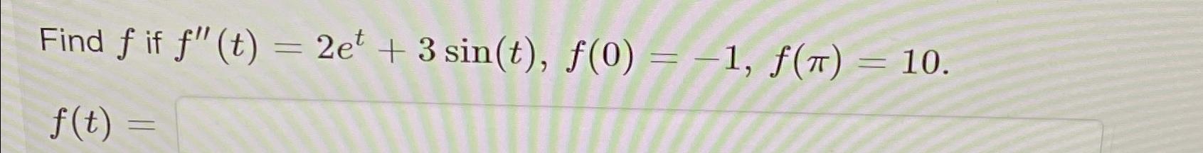 Solved Find f ﻿if f''(t)=2et+3sin(t),f(0)=-1,f(π)=10.f(t)= | Chegg.com