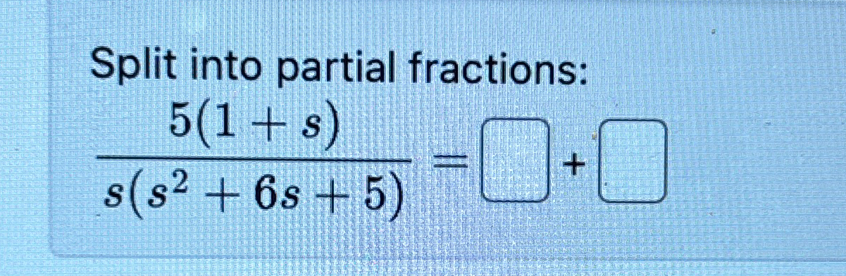 Solved Split into partial fractions:5(1+s)s(s2+6s+5)= | Chegg.com