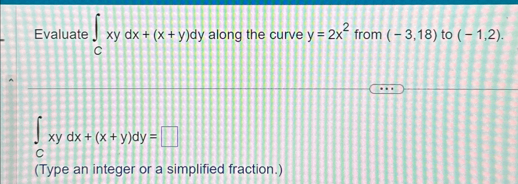 Solved Evaluate ∫C﻿xydx+(x+y)dy ﻿along the curve y=2x2 ﻿from | Chegg.com