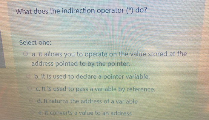 Solved What does the indirection operator (*) do? Select | Chegg.com