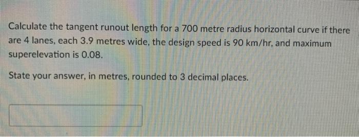 Solved Calculate the tangent runout length for a 700 metre | Chegg.com