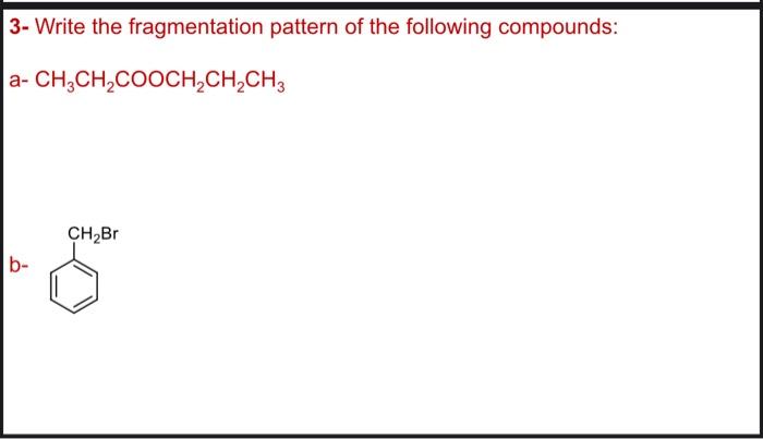 Solved 3- Write the fragmentation pattern of the following | Chegg.com
