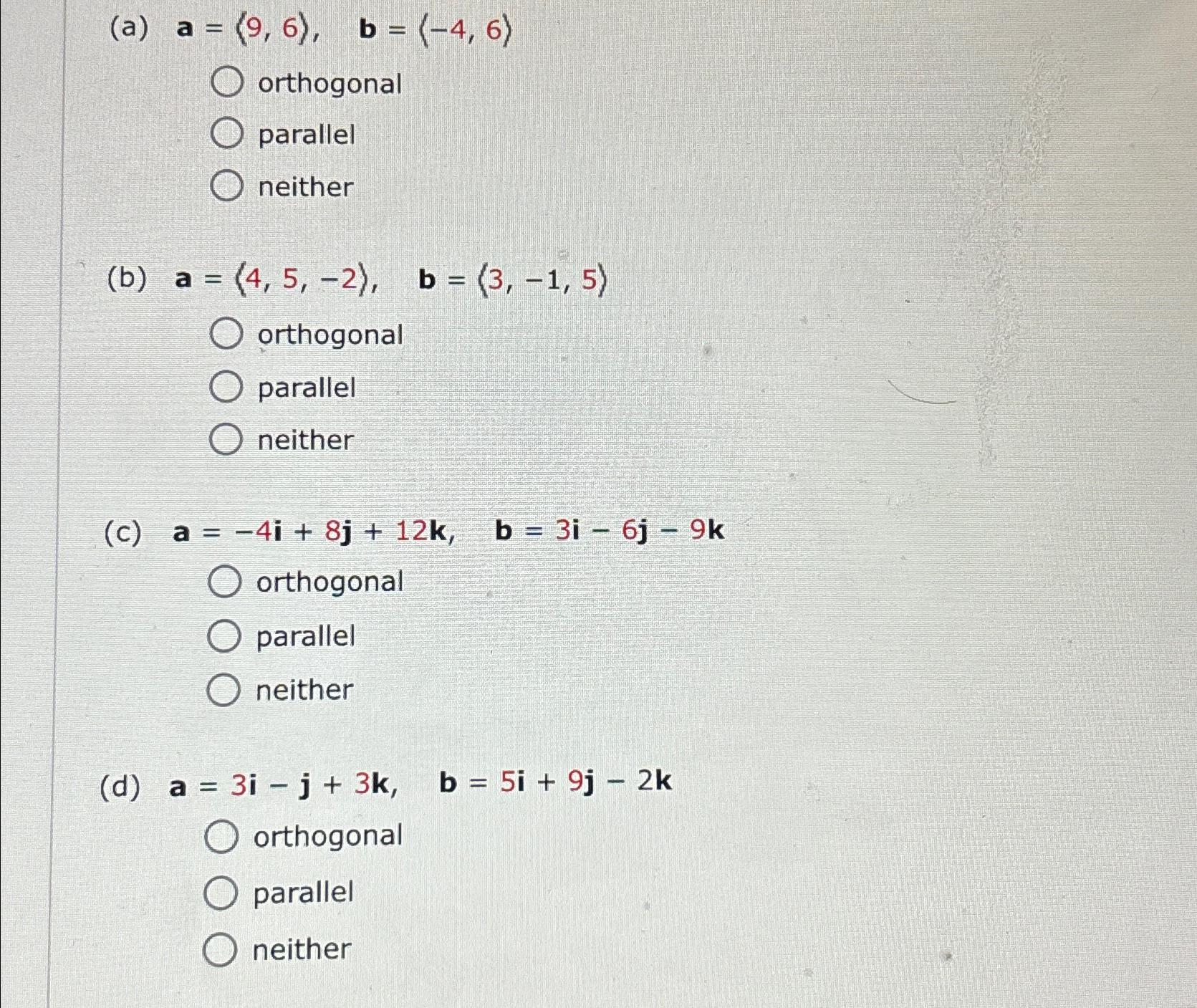 Solved (a) a=(:9,6:),b=(:-4,6:)orthogonalparallelneither(b) | Chegg.com