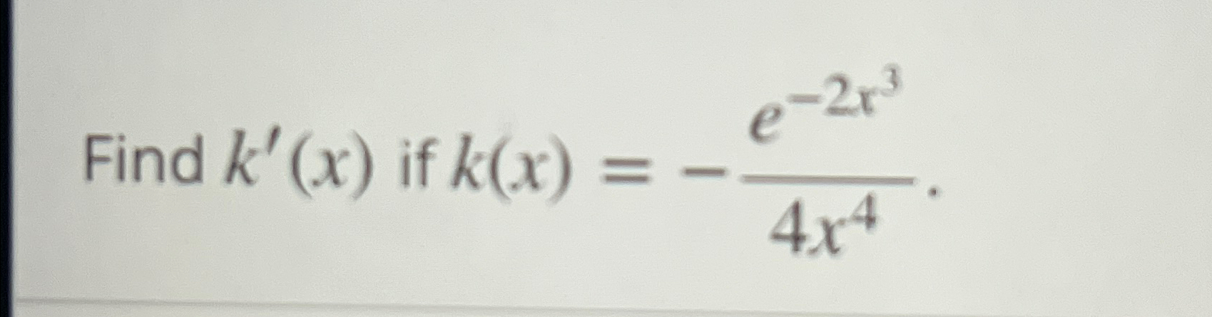 Solved Find k'(x) ﻿if k(x)=-e-2x34x4 | Chegg.com