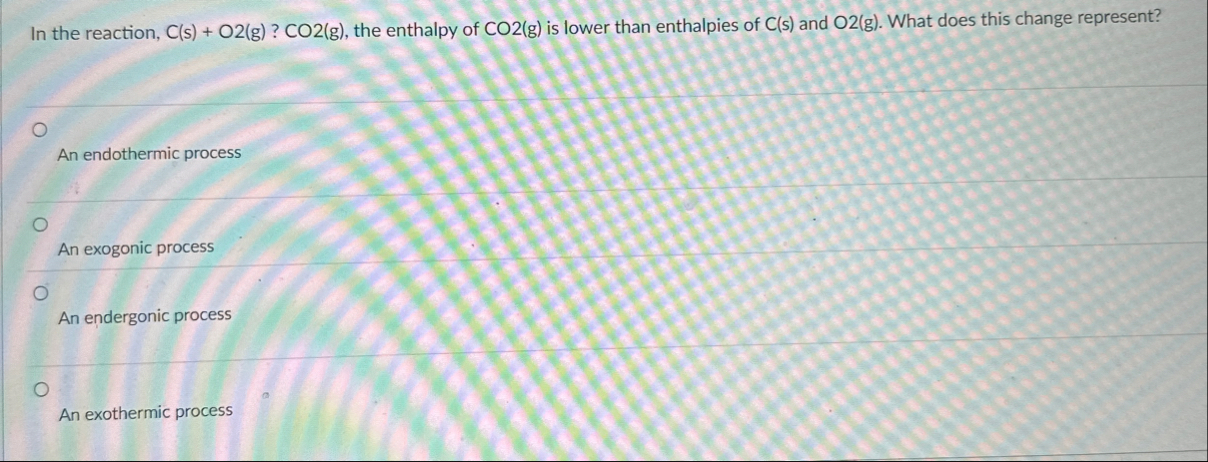 [Solved]: In the reaction, C(s) O2(g) ? CO2(g), the enthalpy