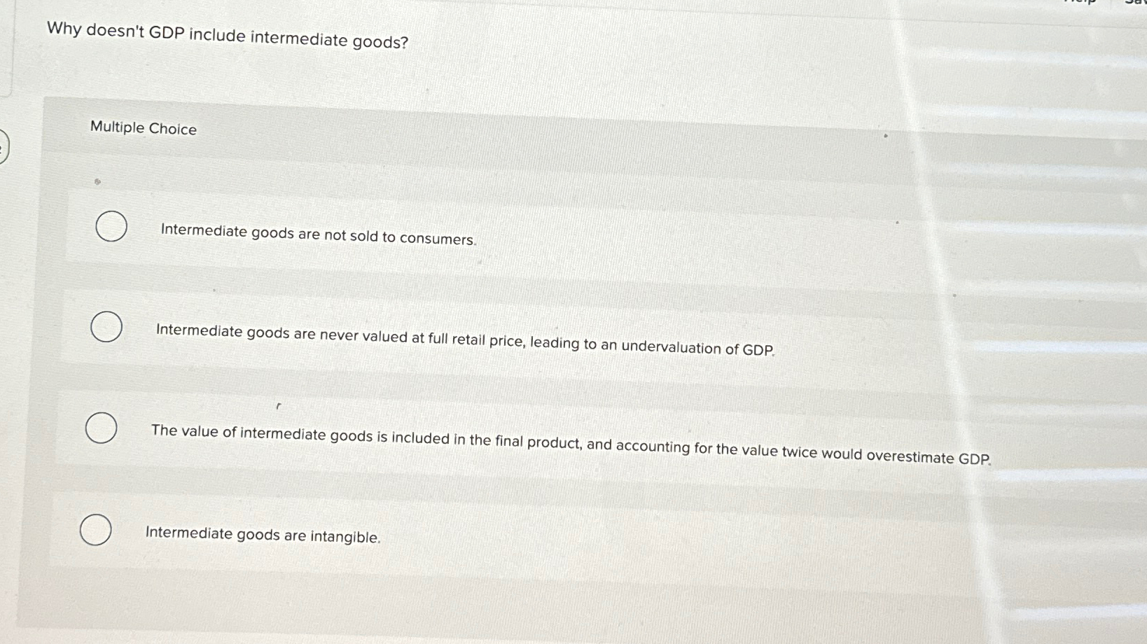 Solved Why doesn't GDP include intermediate goods?Multiple | Chegg.com Solved Why doesn't GDP include intermediate goods?Multiple | Chegg.com