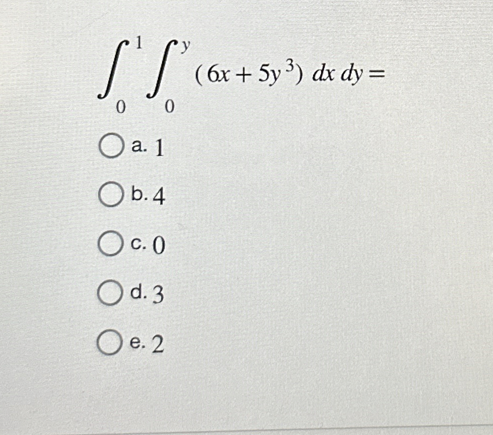 Solved ∫01∫0y(6x+5y3)dxdy=a. 1b. 4c. 0d. 3e. 2 | Chegg.com
