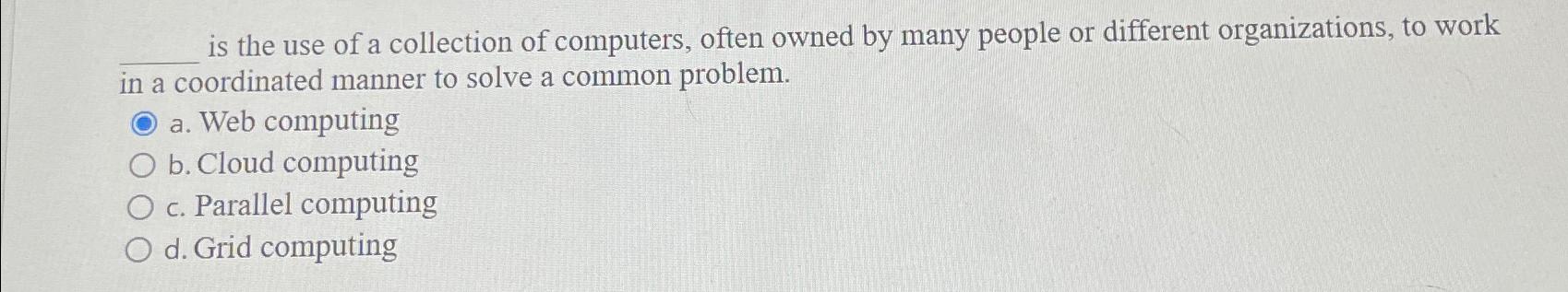 Solved is the use of a collection of computers, often owned | Chegg.com