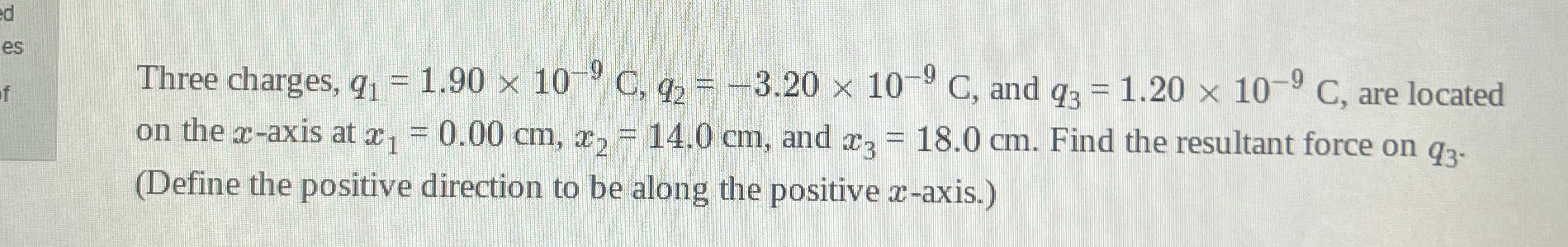 Solved Three charges, q1=1.90×10-9C,q2=-3.20×10-9C, ﻿and | Chegg.com