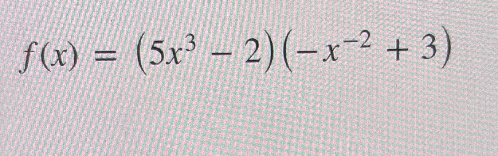 Solved f(x)=(5x3-2)(-x-2+3) ﻿Find the derivative using the | Chegg.com