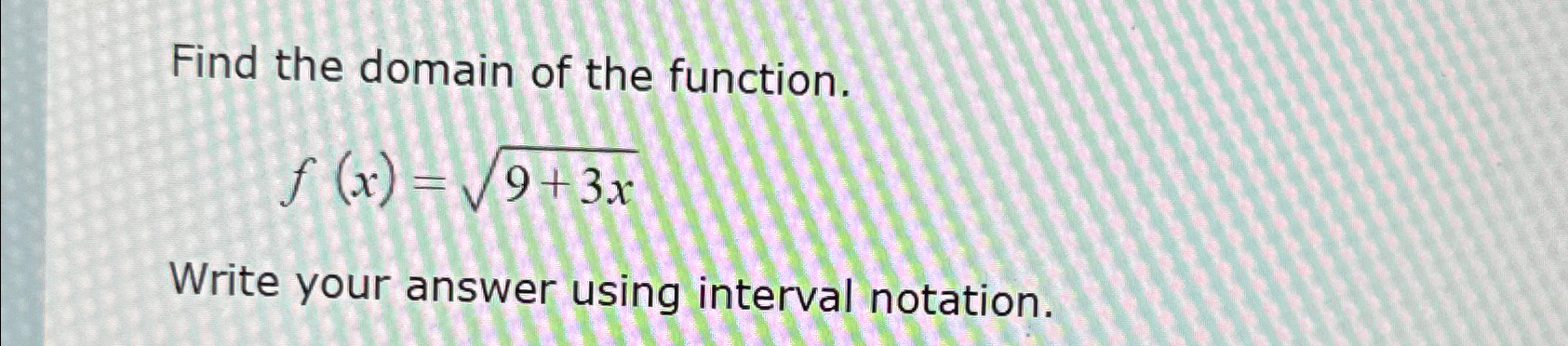 Solved Find the domain of the function.f(x)=9+3x2Write your | Chegg.com