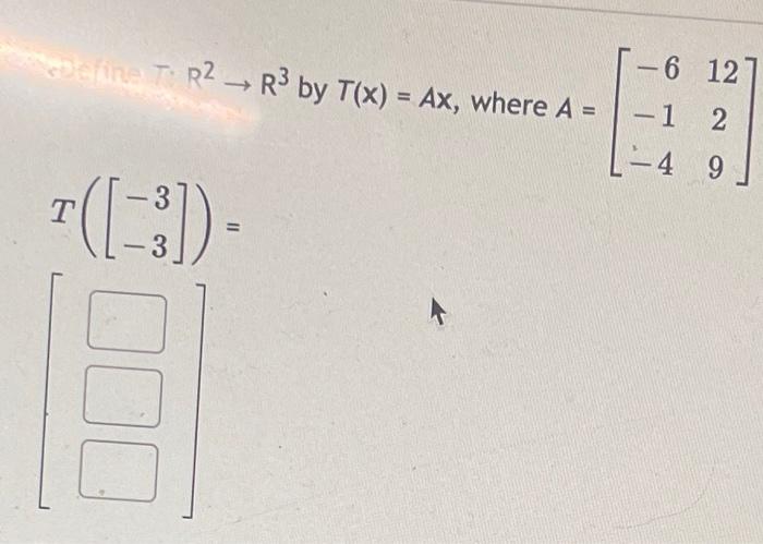 Solved 0 0 -1 Define T: R2 R by T(x) = AX, where A = - 1 3 1 | Chegg.com