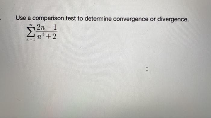 Solved Use a comparison test to determine convergence or | Chegg.com