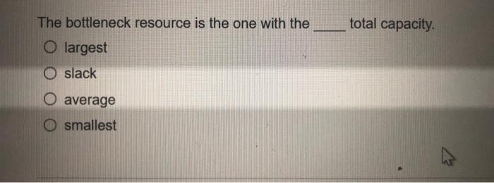 Solved total capacity. The bottleneck resource is the one | Chegg.com