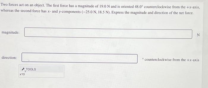 Solved Two Forces Act On An Object The First Force Has A