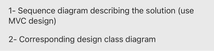Solved 1- Sequence diagram describing the solution (use MVC | Chegg.com