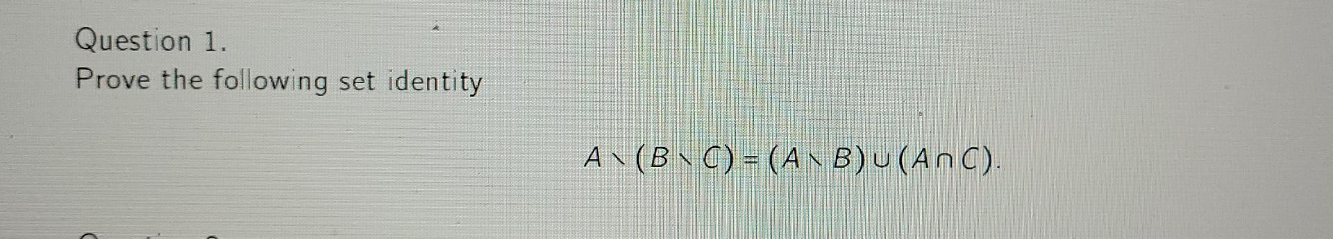 Solved Question 1. Prove the following set identity A (BC) = | Chegg.com
