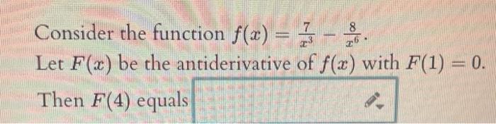 Solved Consider the function f(x)=x37−x58. Let F(x) be the | Chegg.com