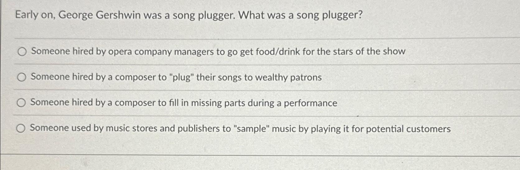 Solved Early on, ﻿George Gershwin was a song plugger. What | Chegg.com