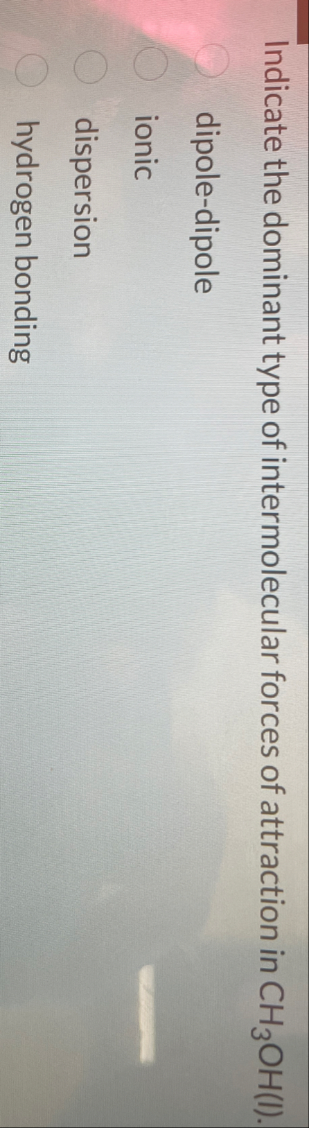 [Solved]: Indicate the dominant type of intermolecular force