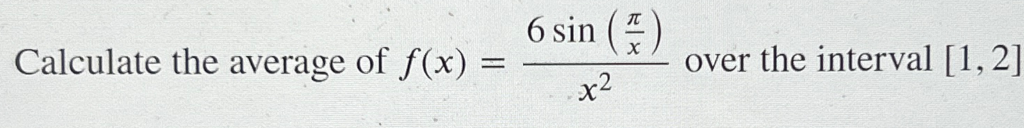 Solved Calculate the average of f(x)=6sin(πx)x2 ﻿over the | Chegg.com