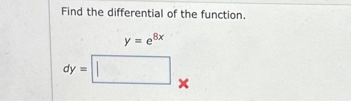 Solved Find the differential of the function. dy=y=e8x | Chegg.com