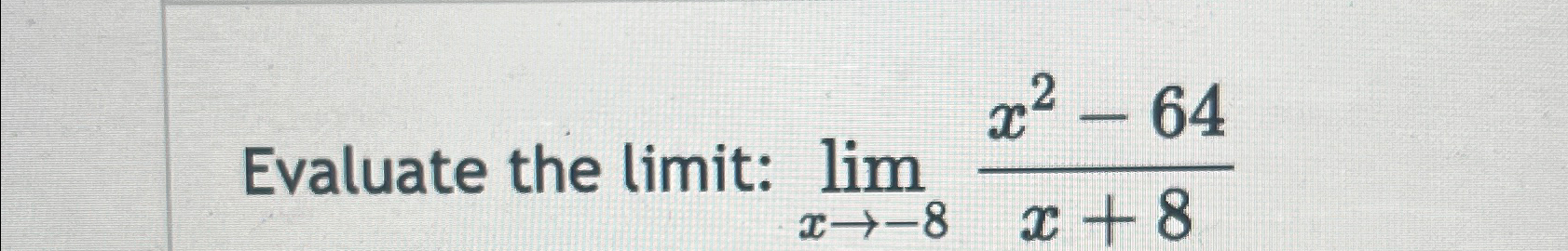 Solved Evaluate the limit: limx→-8x2-64x+8 | Chegg.com