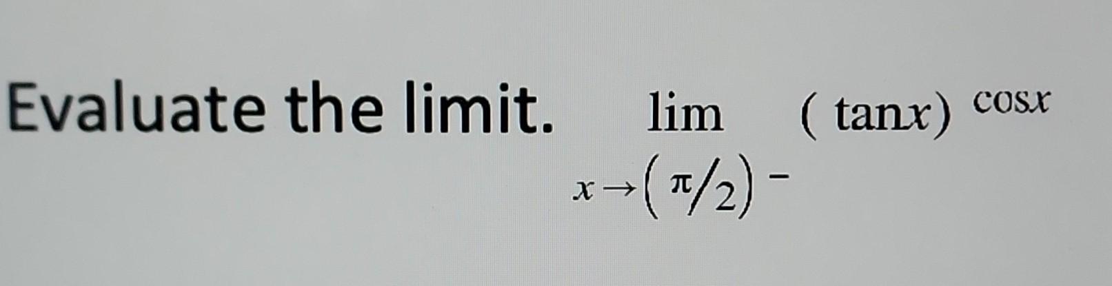 Solved Evaluate the limit. limx→(π/2)−(tanx)cosx | Chegg.com